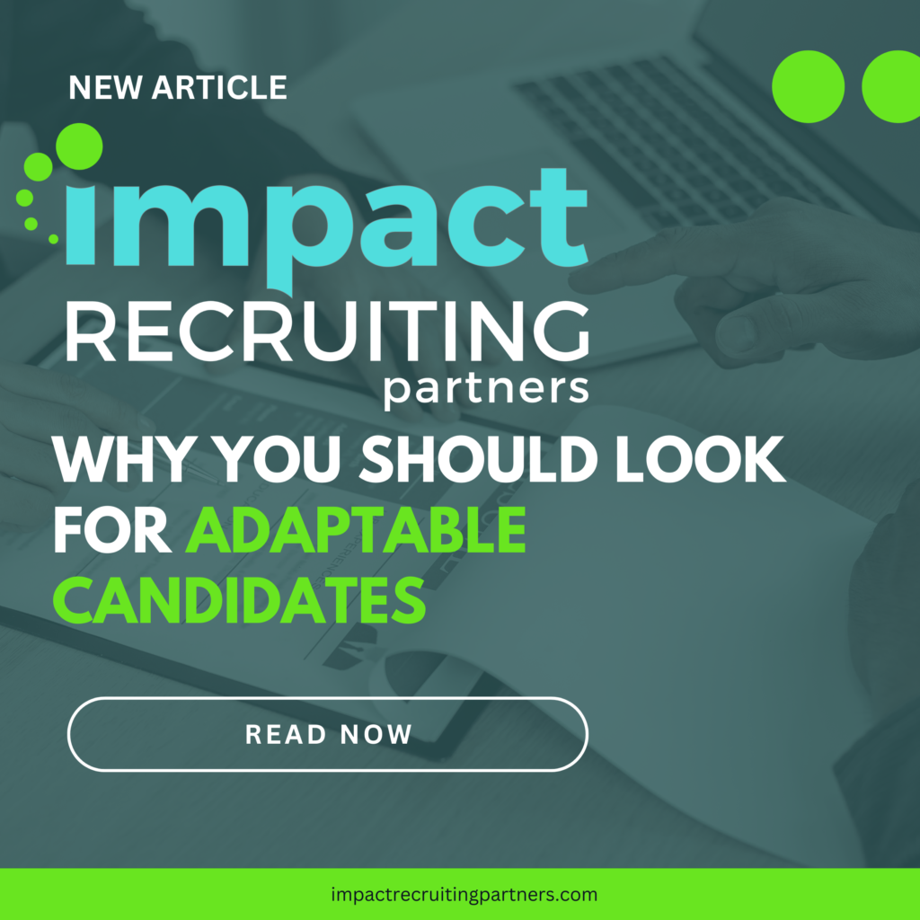 Why You Should Look For Adaptable Candidates • Impact Recruiting Partners Why You Should Look For Adaptable Candidates • Impact Recruiting Partners